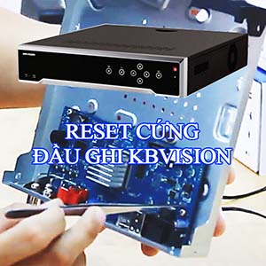 Hướng Dẫn Reset Cứng Đầu Ghi KBvision Đơn Giản Nhất